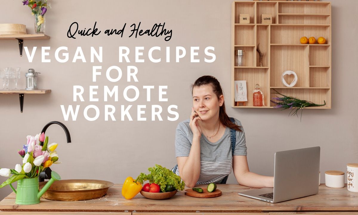Quick and Healthy Vegan Recipes for Remote Workers | News of The Hour